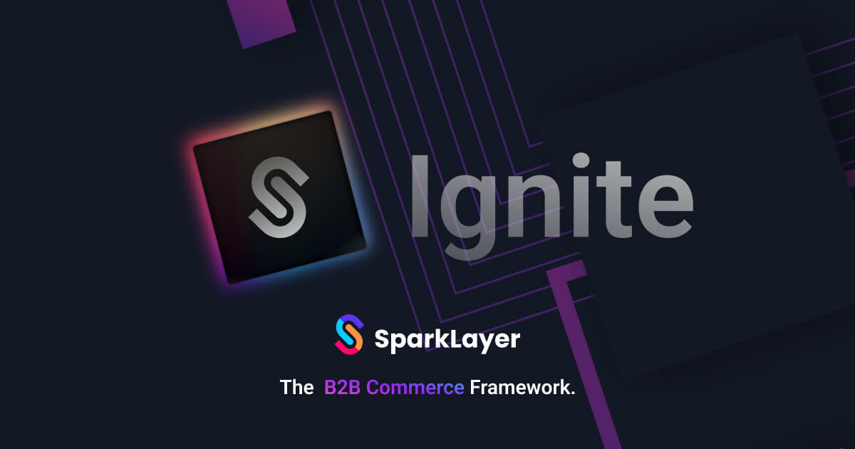 SparkLayer Ignite - The B2B Commerce Framework - SparkLayer - The powerful B2B eCommerce platform